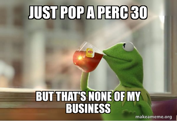 just pop a perc 30 But That's None Of My Business - Kermit Drinking Tea ...
