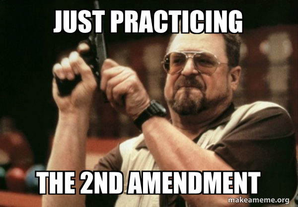 just practicing the 2nd amendment - Am I the only one Meme Generator