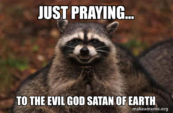 JUST PRAYING... TO THE EVIL GOD SATAN OF EARTH - Evil Plotting Raccoon ...