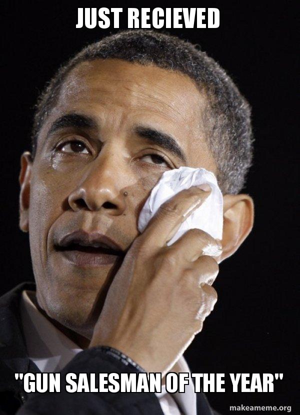 just recieved "gun salesman of the year" - Crying Obama Meme Generator