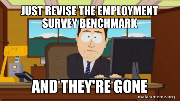 Just revise the Employment survey benchmark And THEY're GONE - aaaand ...