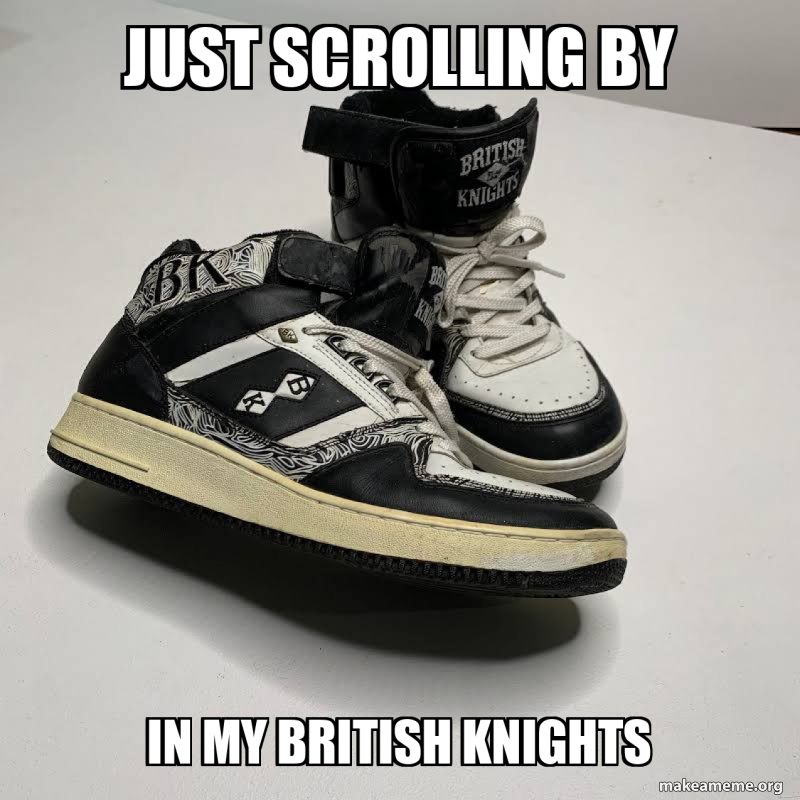Just scrolling By In my British knights Meme Generator