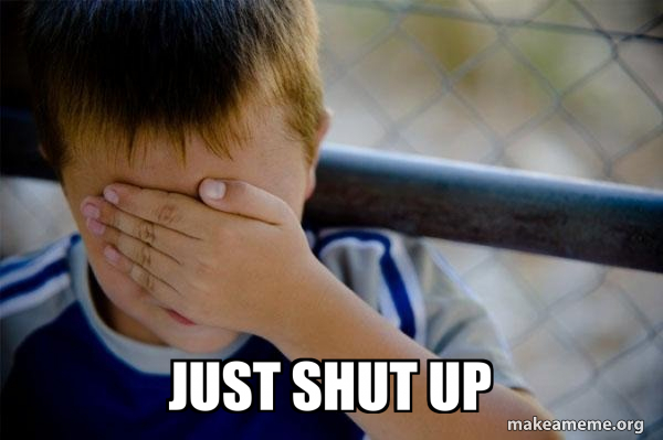 Just Shut Up - Confession Kid Meme Generator