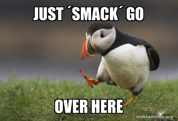 just ´smack´ go over here - Unpopular Opinion Puffin Meme Generator