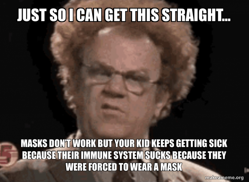 Just So i Can get this straight… Masks don’t work but your kid keeps ...