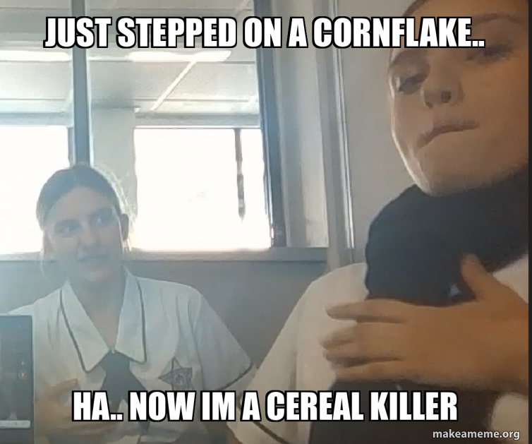 just stepped on a cornflake.. ha.. now im a cereal killer Meme Generator