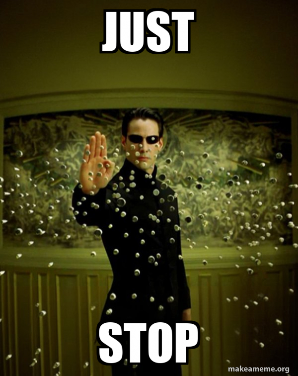 Just Stop - Neo Stopping Bullets Meme Generator