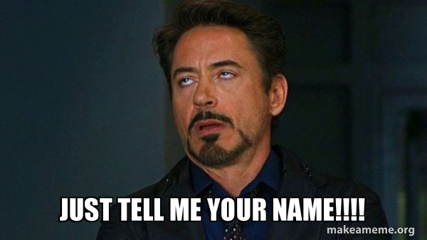 Just tell me your name!!!! - Tony Stark Eye Roll Meme Generator
