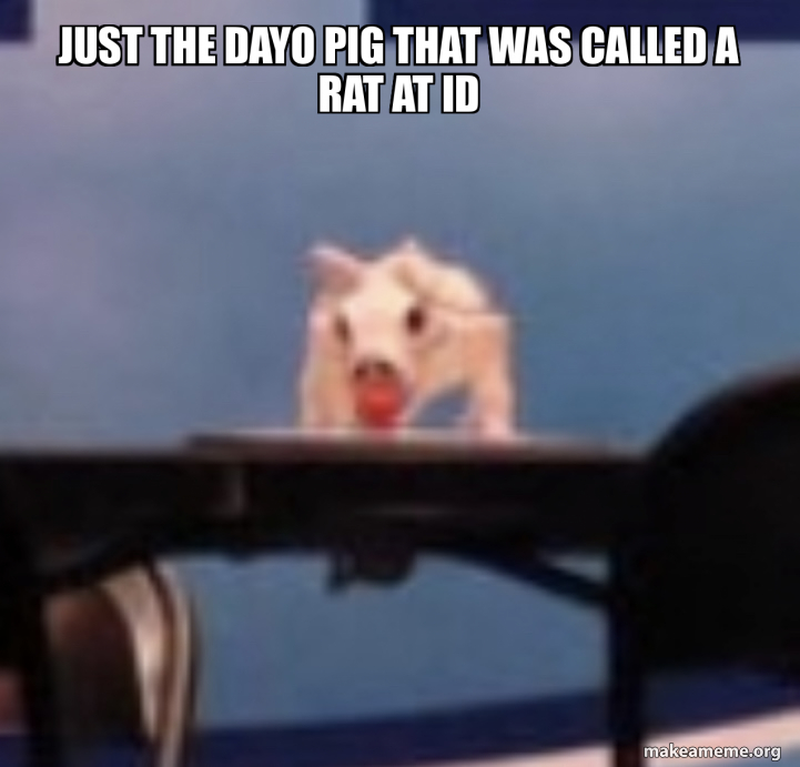 just the dayo pig that was called a rat at ID Meme Generator