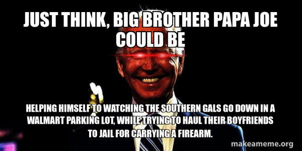 Just think, big brother papa Joe could be Helping himself to watching ...