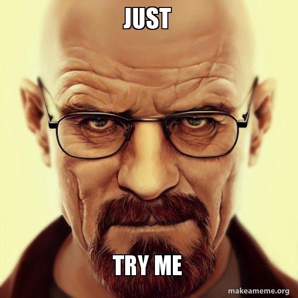Just Try me - Walter White Breaking Bad Meme Generator