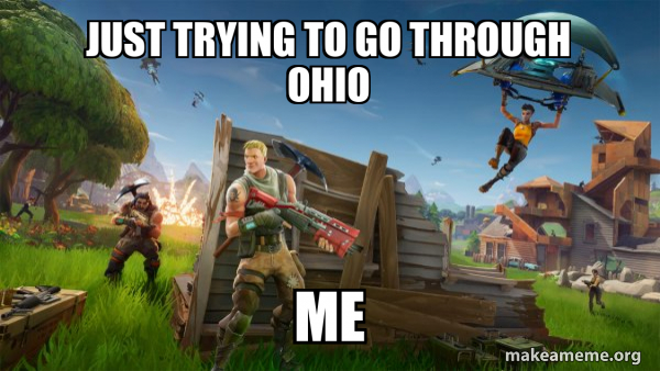 Just trying to go through Ohio Me - Fortnite Battle Royale game Meme ...