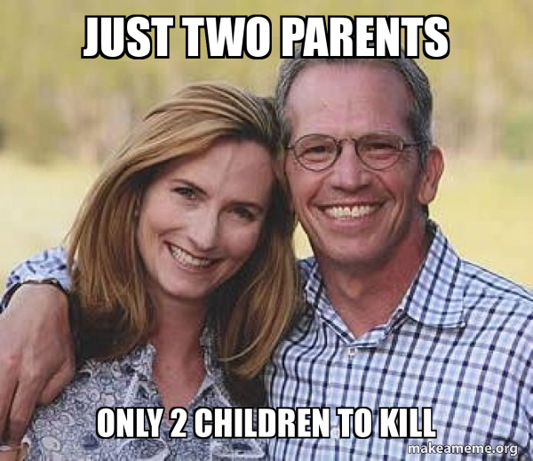 Just Two Parents Only 2 Children to kill - Good guy parents Meme Generator