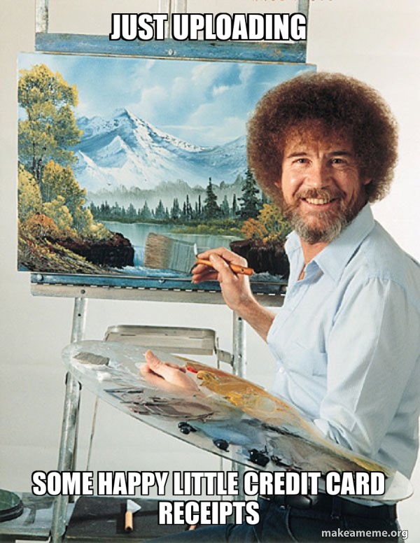 Just Uploading Some Happy Little Credit Card Receipts - Bob Ross Meme ...