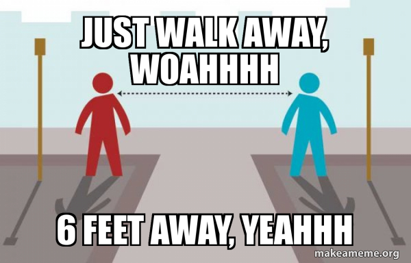 just walk away, woahhhh 6 feet away, yeahhh - Coronavirus Social ...