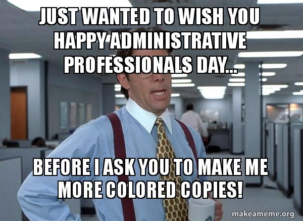 Just wanted to wish you Happy Administrative Professionals Day ...