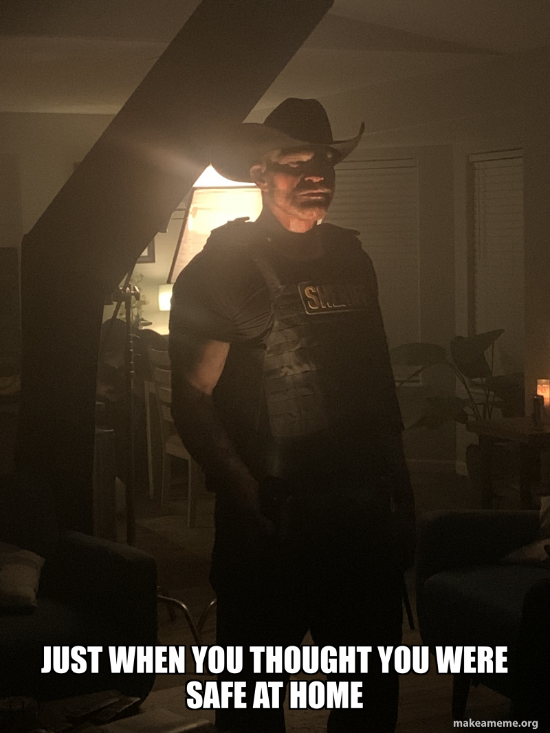 Just when you thought you were safe at home Meme Generator