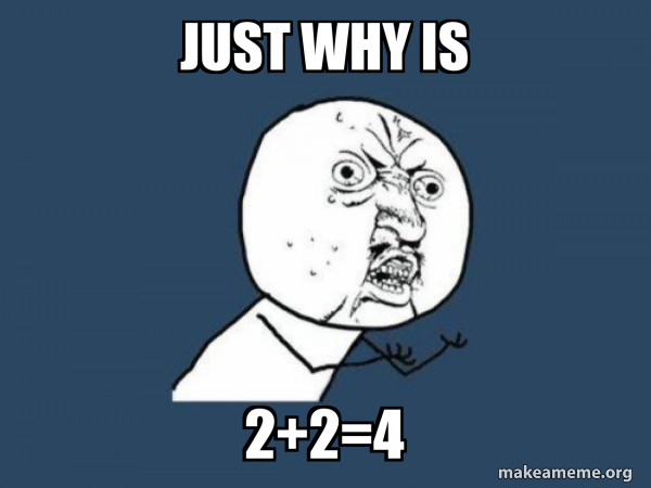 Just why is 2+2=4 - Y U No Meme Generator
