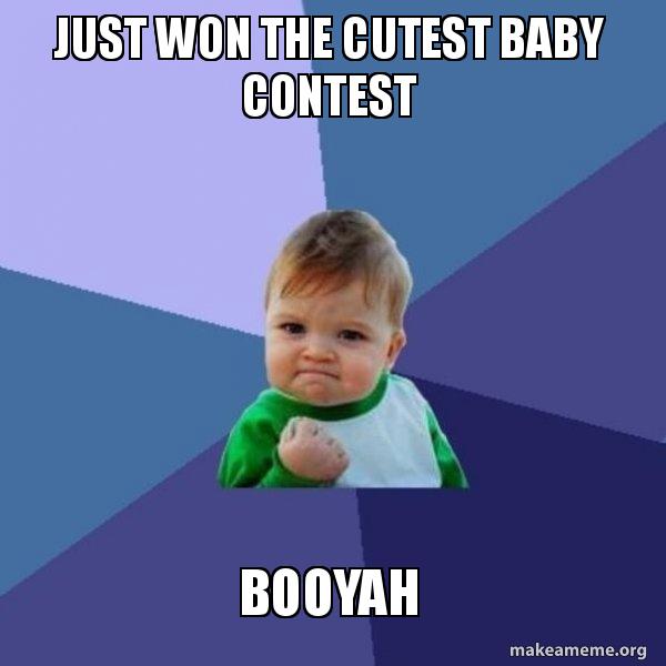 JUST WON THE CUTEST BABY CONTEST BOOYAH - Success Kid Meme Generator
