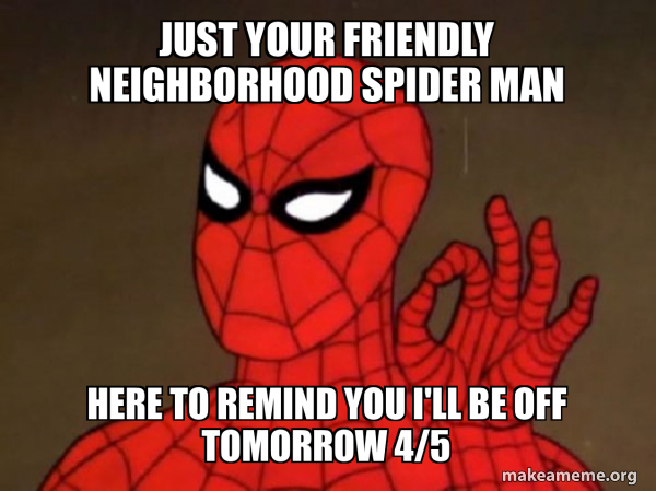Just your friendly neighborhood spider man Here to remind you I'll be ...