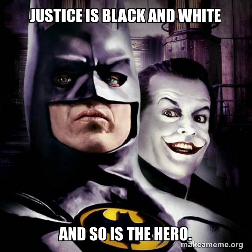 Justice is black and white And so is the hero. Meme Generator