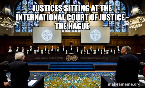 Justices sitting at the International court of justice - the hague Meme ...