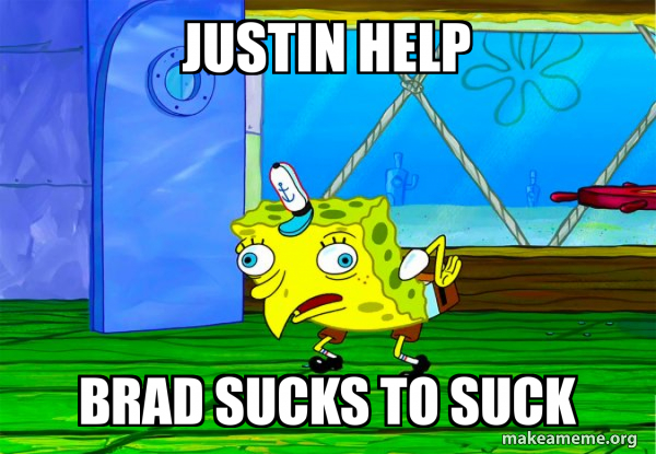 Justin HELP Brad sucks to suck - Mocking SpongeBob Meme Generator