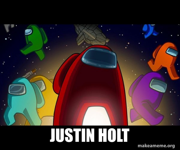 JUSTIN HOLT - Among Us Meme Generator