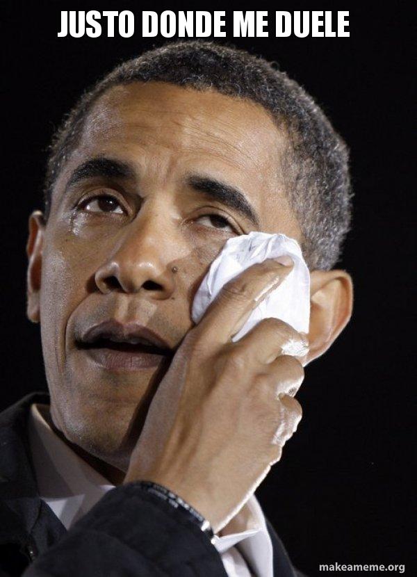 Justo donde me duele - Crying Obama Meme Generator