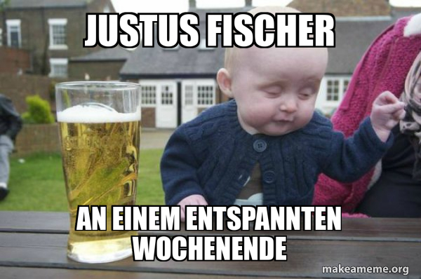 Justus Fischer An einem entspannten Wochenende - Drunk Baby Meme Generator