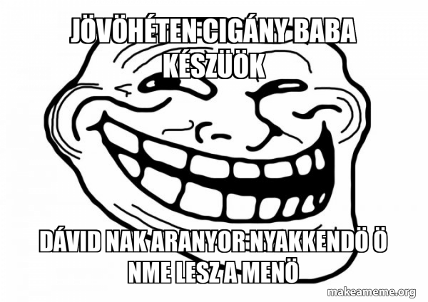 jövöhéten cigány baba készüök dávid nak aranyor nyakkendö ö nme lesz a ...