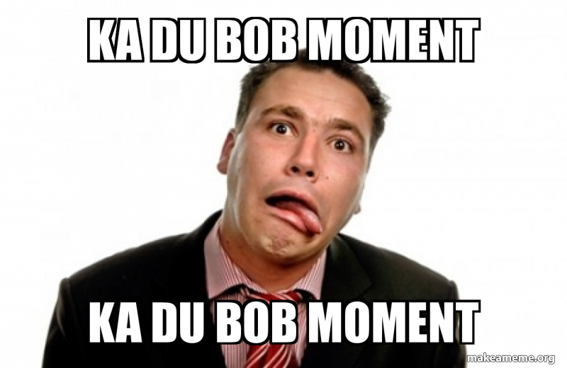 KA DU BOB MOMENT KA DU BOB MOMENT Meme Generator
