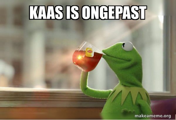Kaas is ongepast - Kermit Drinking Tea Meme Generator