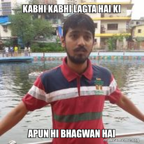 Kabhi Kabhi Lagta Hai ki Apun Hi Bhagwan Hai Meme Generator