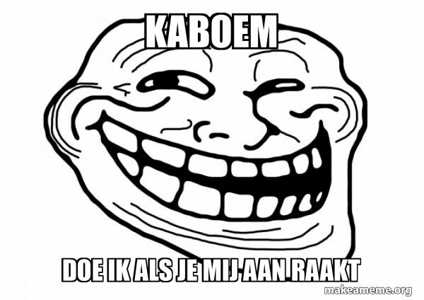 kaboem doe ik als je mij aan raakt - Trollface Meme Generator