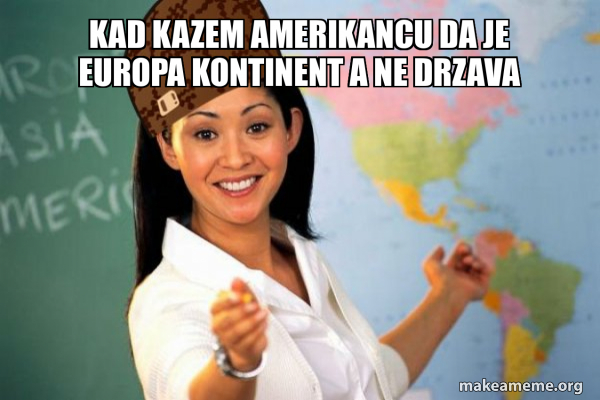 Kad kazem amerikancu da je europa kontinent a ne drzava - Scumbag ...