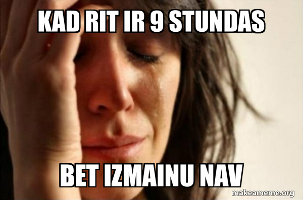 Kad rit ir 9 stundas bet izmainu nav - First World Problems Meme Generator