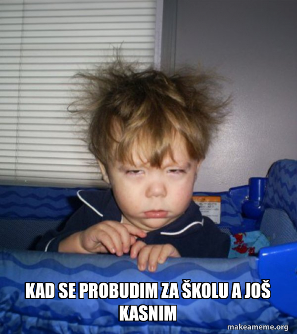 Kad se probudim za školu a još kasnim - Monday Mornings Meme Generator