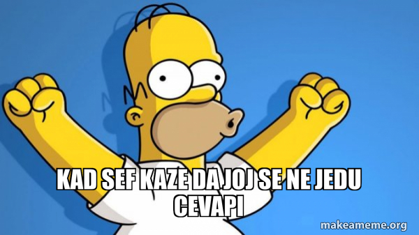 kad sef kaze da joj se ne jedu cevapi - Happy Homer Meme Generator