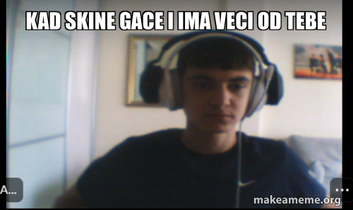 kad skine gace i ima veci od tebe Meme Generator