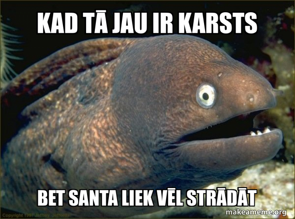 Kad tā jau ir karsts bet santa liek vēl strādāt - Bad Joke Eel Meme ...