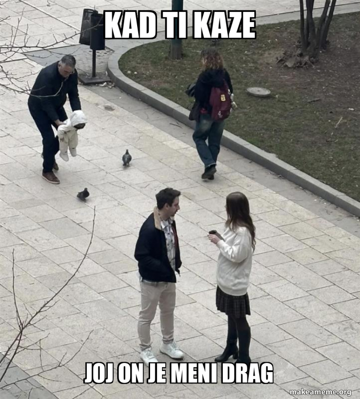 kad ti kaze joj on je meni drag Meme Generator