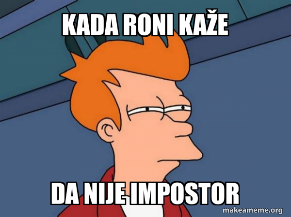 KADA RONI KAŽE DA NIJE IMPOSTOR - Futurama Fry Meme Generator