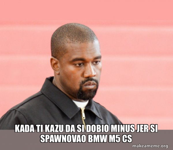 Kada ti kazu da si dobio minus jer si spawnovao BMW M5 CS - Kanye West ...