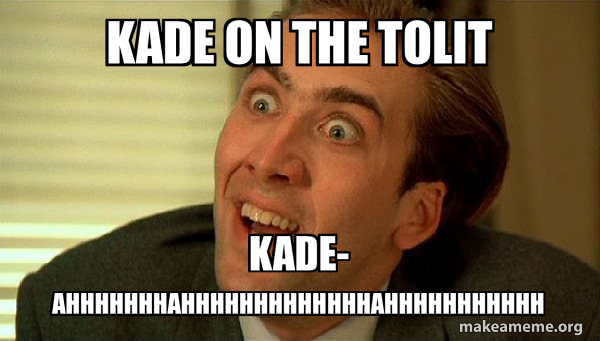 kade on the tolit kade- AHHHHHHHAHHHHHHHHHHHHHAHHHHHHHHHHH - Sarcastic ...