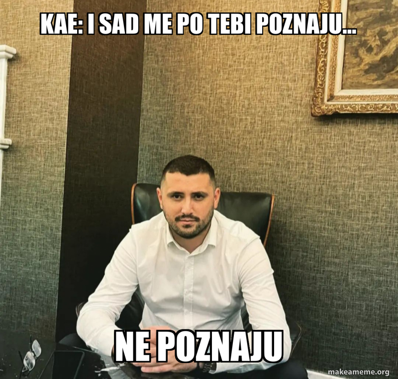 Kae: I sad me po tebi poznaju... Ne poznaju Meme Generator
