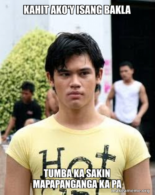 Kahit AKO'y isang bakla Tumba ka sakin MAPAPANGAnga ka pa Meme Generator