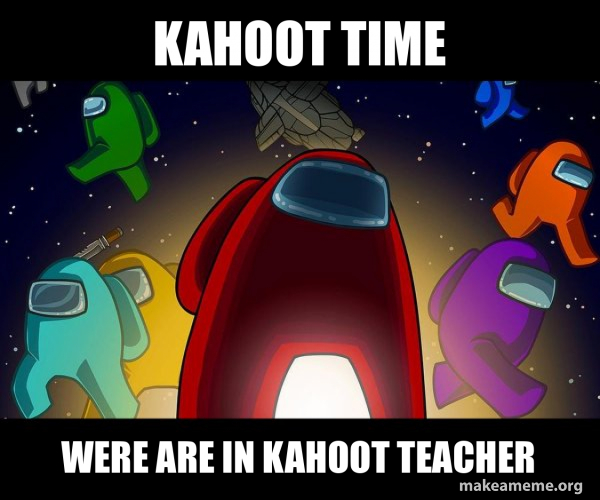 kahoot time were are in kahoot teacher - Among Us Meme Generator