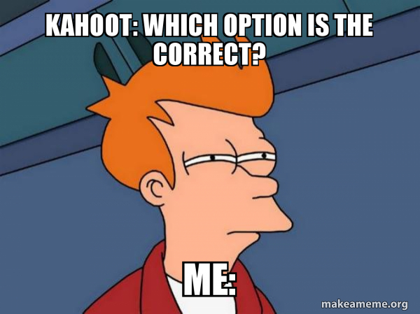Kahoot: which option is the correct? me: - Futurama Fry Meme Generator