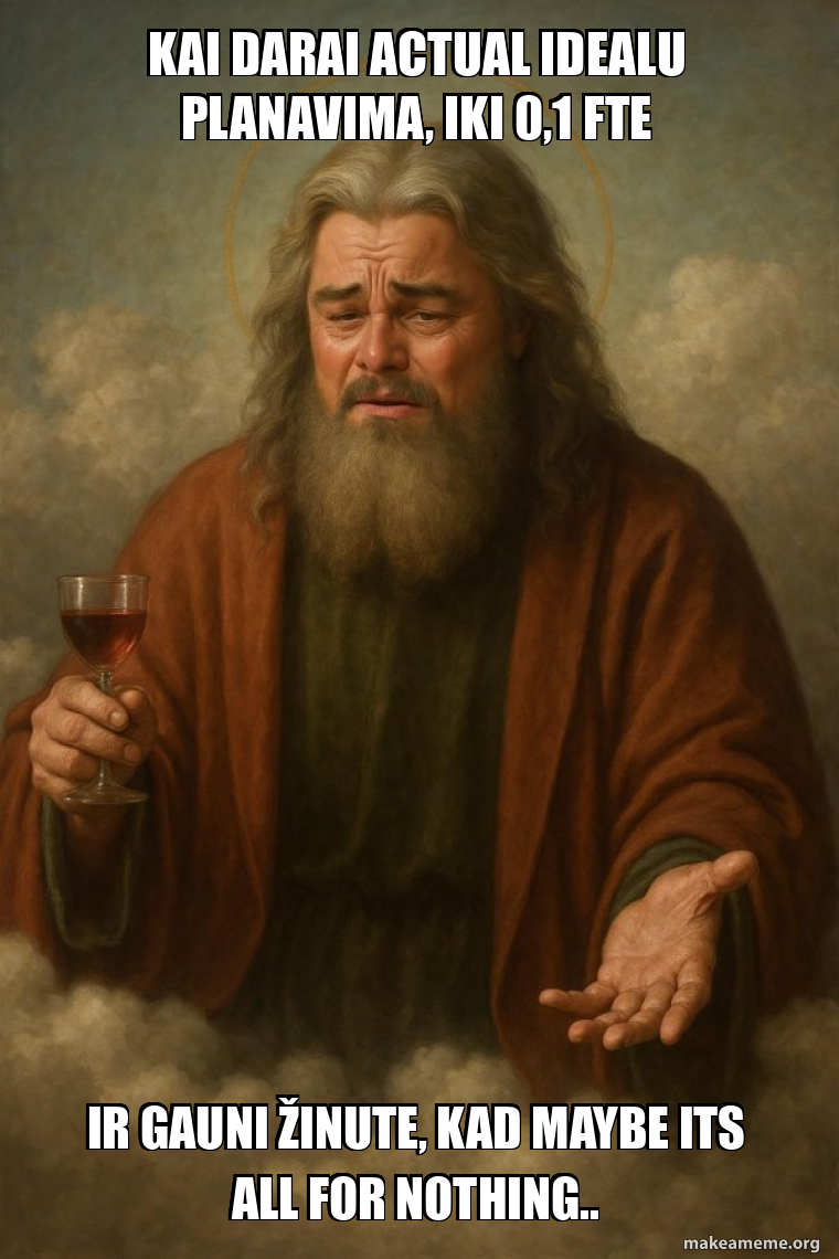 kai darai actual idealu planavima, iki 0,1 FTE ir gauni žinute, kad ...